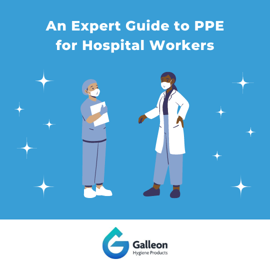An Expert Guide to PPE for Hospital Workers | Galleon Supplies